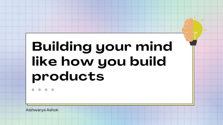 Building your mind like how you build products | Aishwarya Ashok ...